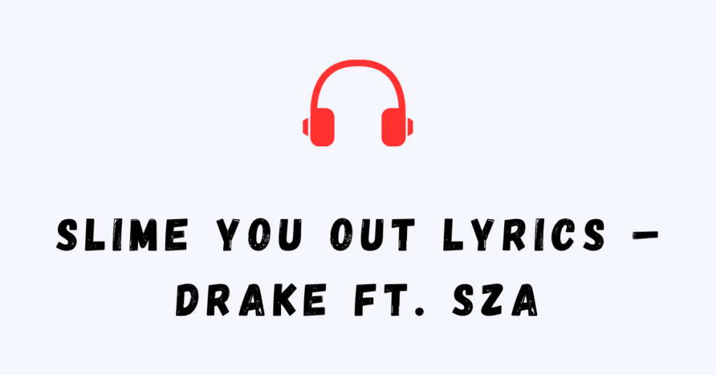 Slime You Out Lyrics – Drake ft. SZA - Lyricskys